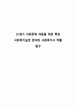 21세기 사회문제 대응을 위한 특정 사회복지실천 분야의 사회복지사 역할 탐구-1페이지