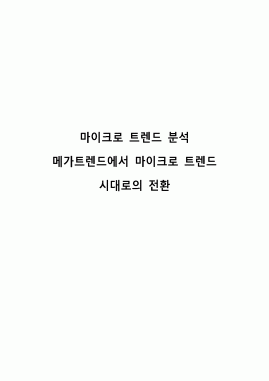 마이크로 트렌드 분석 메가트렌드에서 마이크로 트렌드 시대로의 전환-1페이지