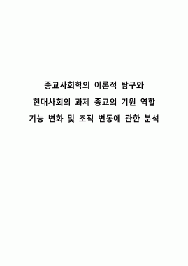 종교사회학의 이론적 탐구와 현대사회의 과제 종교의 기원 역할 기능 변화 및 조직 변동에 관한 분석-1페이지