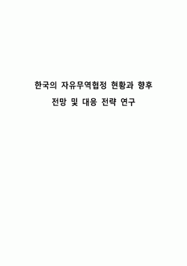한국의 자유무역협정 현황과 향후 전망 및 대응 전략 연구-1페이지