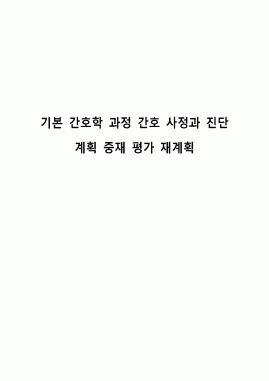 기본 간호학 과정 간호 사정과 진단 계획 중재 평가 재계획-1페이지
