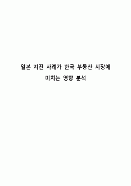 일본 지진 사례가 한국 부동산 시장에 미치는 영향 분석-1페이지