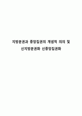 지방분권과 중앙집권의 개념적 의의 및 신지방분권화 신중앙집권화-1페이지