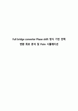 Full bridge converter Phase shift 방식 기반 전력 변환 회로 분석 및 Psim 시뮬레이션-1페이지