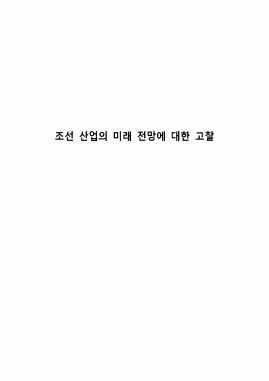 조선 산업의 미래 전망에 대한 고찰-1페이지