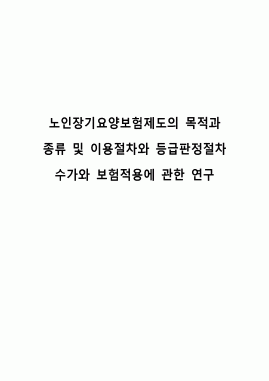 노인장기요양보험제도의 목적과 종류 및 이용절차와 등급판정절차 수가와 보험적용에 관한 연구-1페이지