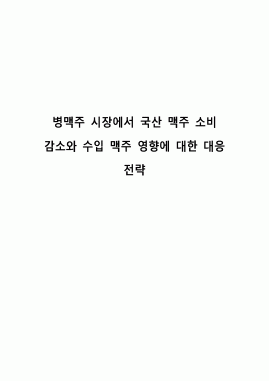 병맥주 시장에서 국산 맥주 소비 감소와 수입 맥주 영향에 대한 대응 전략-1페이지