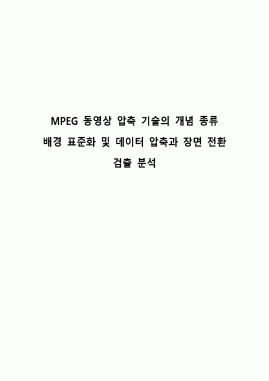MPEG 동영상 압축 기술의 개념 종류 배경 표준화 및 데이터 압축과 장면 전환 검출 분석-1페이지