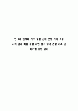 만 1세 연령대 기초 생활 신체 운동 의사 소통 사회 관계 예술 경험 자연 탐구 영역 관찰 기록 및 학기별 종합 평가-1페이지