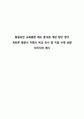 항공보안 교육훈련 제도 분석과 개선 방안 연구 국토부 항공사 자회사 비교 조사 및 지침 수정 보완 아이디어 제시-1페이지