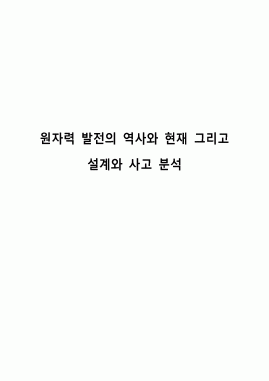 원자력 발전의 역사와 현재 그리고 설계와 사고 분석-1페이지