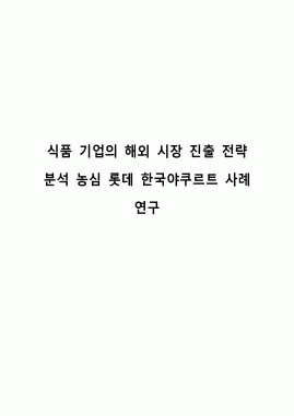 식품 기업의 해외 시장 진출 전략 분석 농심 롯데 한국야쿠르트 사례 연구-1페이지