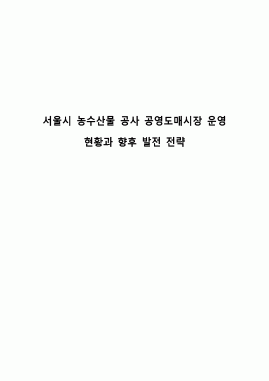 서울시 농수산물 공사 공영도매시장 운영 현황과 향후 발전 전략-1페이지