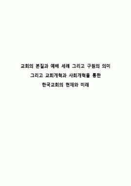 교회의 본질과 예배 세례 그리고 구원의 의미 그리고 교회개혁과 사회개혁을 통한 한국교회의 현재와 미래-1페이지