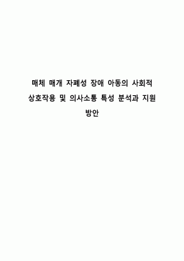 매체 매개 자폐성 장애 아동의 사회적 상호작용 및 의사소통 특성 분석과 지원 방안-1페이지