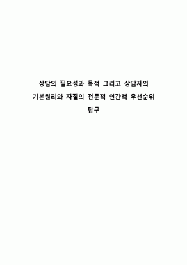 상담의 필요성과 목적 그리고 상담자의 기본원리와 자질의 전문적 인간적 우선순위 탐구-1페이지
