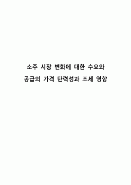 소주 시장 변화에 대한 수요와 공급의 가격 탄력성과 조세 영향-1페이지