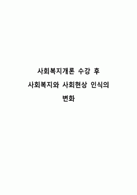 사회복지개론 수강 후 사회복지와 사회현상 인식의 변화-1페이지