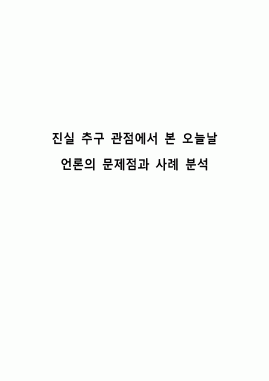 진실 추구 관점에서 본 오늘날 언론의 문제점과 사례 분석-1페이지