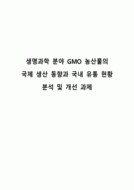 생명과학 분야 GMO 농산물의 국제 생산 동향과 국내 유통 현황 분석 및 개선 과제-1페이지