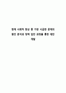 현재 사회적 현상 중 가장 시급한 문제의 원인 분석과 정책 입안 과정을 통한 대안 개발-1페이지