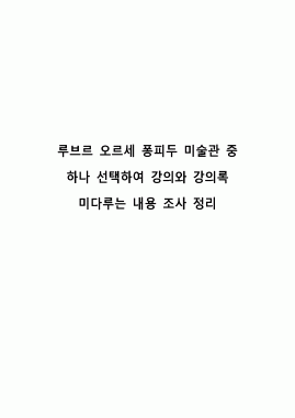 루브르 오르세 퐁피두 미술관 중 하나 선택하여 강의와 강의록 미다루는 내용 조사 정리-1페이지