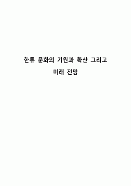 한류 문화의 기원과 확산 그리고 미래 전망-1페이지