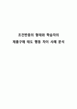 조건반응의 형태와 학습자의 제품구매 태도 행동 차이 사례 분석-1페이지