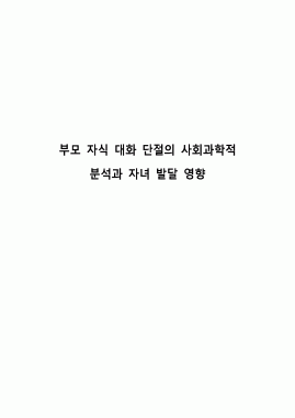 부모 자식 대화 단절의 사회과학적 분석과 자녀 발달 영향-1페이지