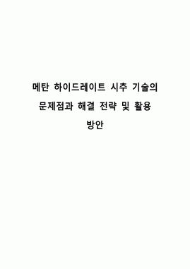 메탄 하이드레이트 시추 기술의 문제점과 해결 전략 및 활용 방안-1페이지
