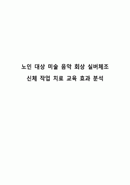 노인 대상 미술 음악 회상 실버체조 신체 작업 치료 교육 효과 분석-1페이지
