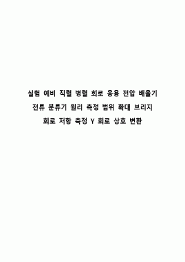 실험 예비 직렬 병렬 회로 응용 전압 배율기 전류 분류기 원리 측정 범위 확대 브리지 회로 저항 측정 Y 회로 상호 변환-1페이지