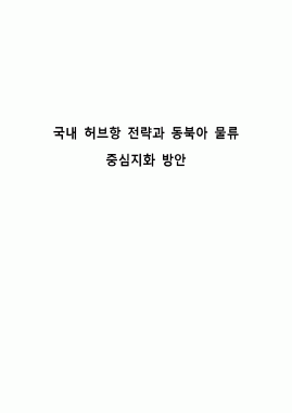 국내 허브항 전략과 동북아 물류 중심지화 방안-1페이지