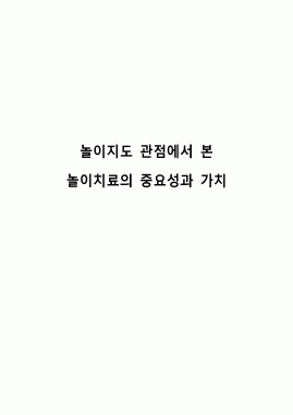 놀이지도 관점에서 본 놀이치료의 중요성과 가치-1페이지