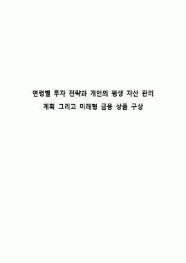연령별 투자 전략과 개인의 평생 자산 관리 계획 그리고 미래형 금융 상품 구상-1페이지
