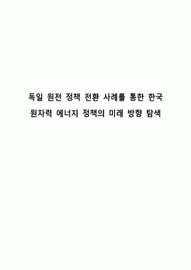독일 원전 정책 전환 사례를 통한 한국 원자력 에너지 정책의 미래 방향 탐색-1페이지