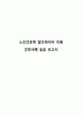 노인간호학 알츠하이머 치매 간호사례 실습 보고서-1페이지