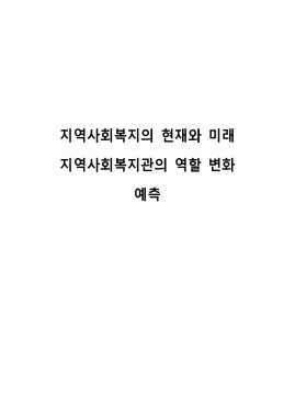 지역사회복지의 현재와 미래 지역사회복지관의 역할 변화 예측-1페이지
