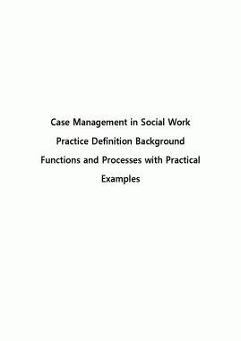 Case Management in Social Work Practice Definition Background Functions and Processes with Practical Examples-1페이지