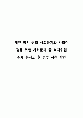 개인 복지 위협 사회문제와 사회적 평등 위협 사회문제 중 복지위협 주제 분석과 현 정부 정책 방안-1페이지