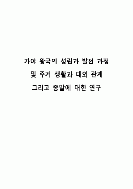 가야 왕국의 성립과 발전 과정 및 주거 생활과 대외 관계 그리고 종말에 대한 연구-1페이지