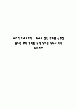 구조적 가족치료에서 가족의 건강 정도를 설명한 밀착된 경계 명확한 경계 경직된 경계에 대해 논하시오-1페이지