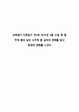 보육평가 인증일지 만3세 2015년 3월 31일 화 봄 주제 봄의 날씨 소주제 봄 날씨의 변화를 알고 환경의 변화를 느낀다-1페이지