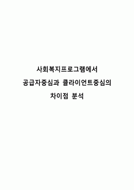 사회복지프로그램에서 공급자중심과 클라이언트중심의 차이점 분석-1페이지