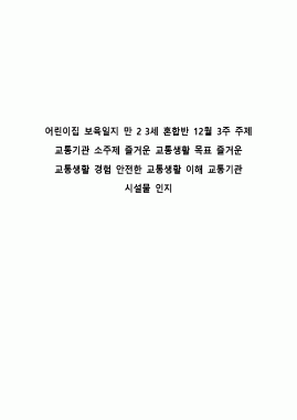 어린이집 보육일지 만 2 3세 혼합반 12월 3주 주제 교통기관 소주제 즐거운 교통생활 목표 즐거운 교통생활 경험 안전한 교통생활 이해 교통기관 시설물 인지-1페이지