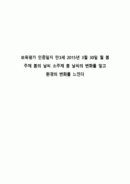 보육평가 인증일지 만3세 2015년 3월 30일 월 봄 주제 봄의 날씨 소주제 봄 날씨의 변화를 알고 환경의 변화를 느낀다-1페이지