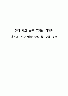 현대 사회 노인 문제의 경제적 빈곤과 건강 역할 상실 및 고독 소외-1페이지