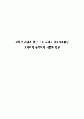 부동산 개념과 동산 구분 그리고 국토계획법상 도시지역 용도지역 세분화 연구-1페이지