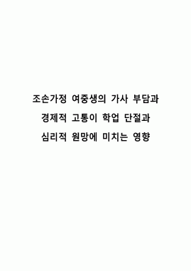 조손가정 여중생의 가사 부담과 경제적 고통이 학업 단절과 심리적 원망에 미치는 영향-1페이지