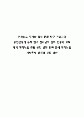 전라남도 주거와 음식 문화 탐구 전남지역 농민운동과 누정 연구 전라남도 신화 전승과 교육 체계 전라남도 관광 산업 발전 전략 분석 전라남도 지방은행 경쟁력 강화 방안-1페이지